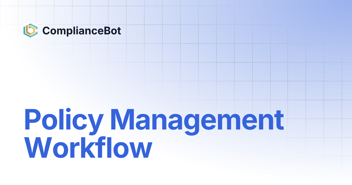 Policy Management Workflow | ComplianceBot