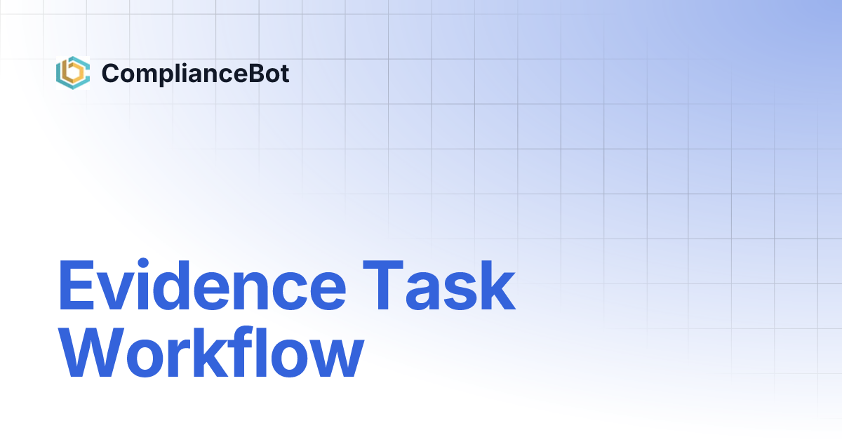 Evidence Task Workflow | ComplianceBot