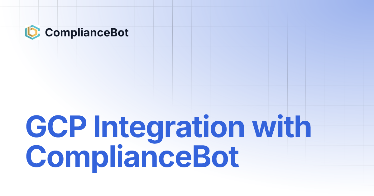GCP Integration with ComplianceBot | ComplianceBot