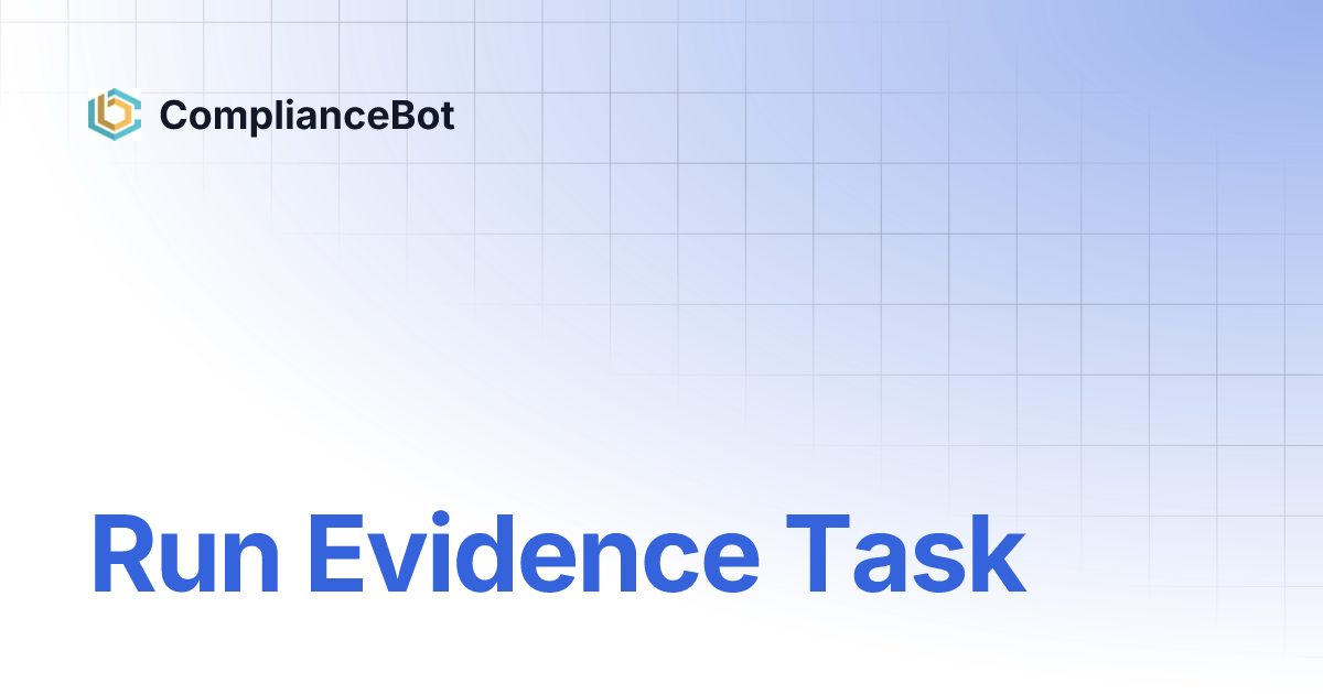 Run Evidence Task | ComplianceBot